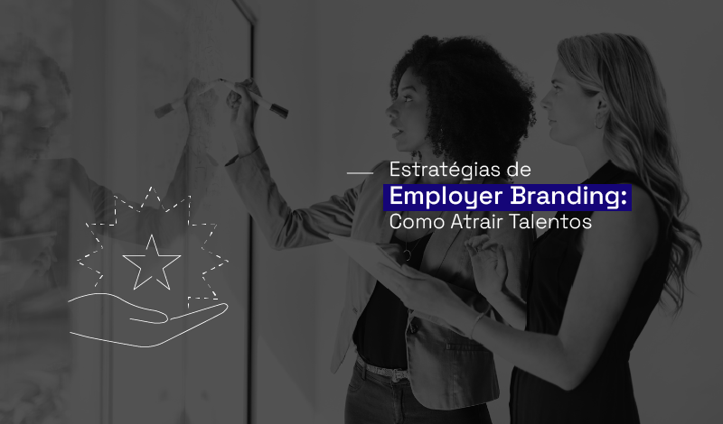Estratégias de Employer Branding: Como Atrair Talentos